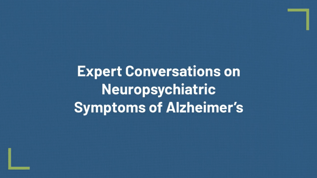 Expert Conversations on Neuropsychiatric Symptoms of Alzheimer’s ...